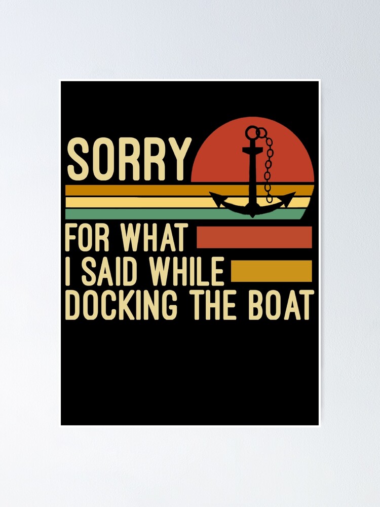 "Sorry for what I said while docking the boat " Poster for Sale by ...