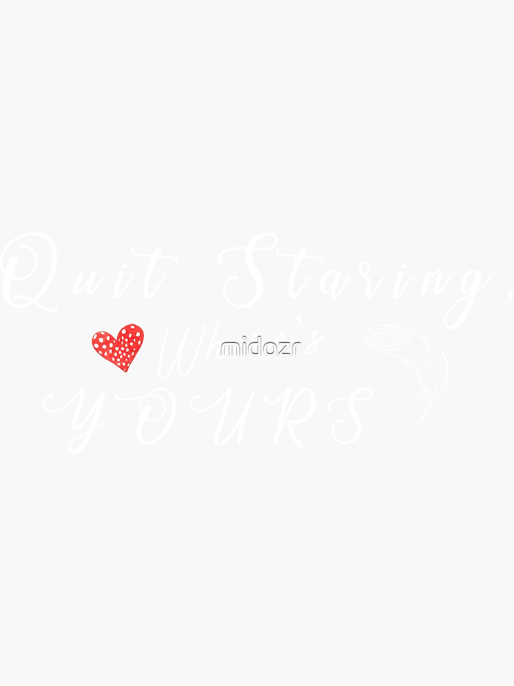 "Cute Quit Staring, Wheres Yours? Heart style" Sticker by midozr ...