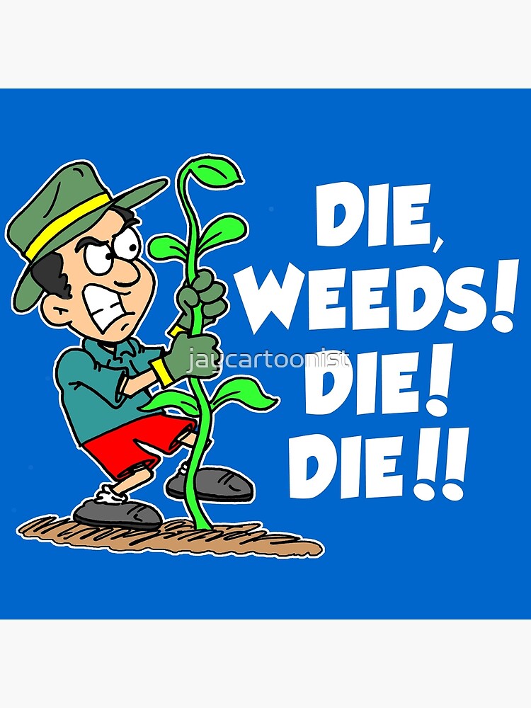 Die Weeds Die Funny Gardening Cartoon Humor Poster By Jaycartoonist Redbubble