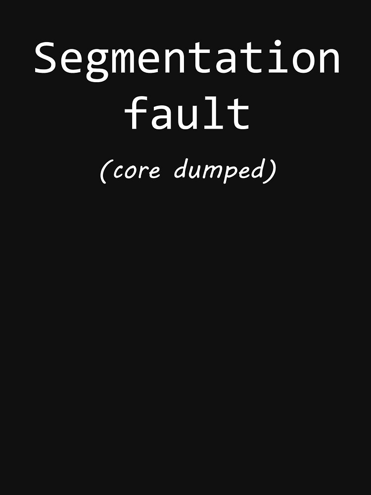 "Segmentation fault (core dumped)" Classic T-Shirt for Sale by Srdjenda ...