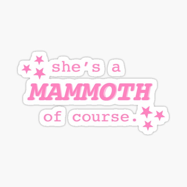 "shes a MAMMOTH, of course." Sticker for Sale by madstickerz | Redbubble