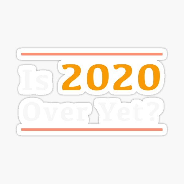 "2020 is it over yet?" Sticker for Sale by OshWick | Redbubble