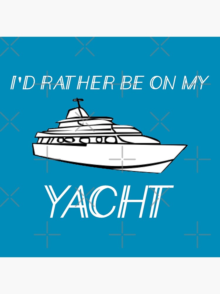 Yacht Club Memes Yacht Club Funny I'd Rather Be Design Gift" Poster