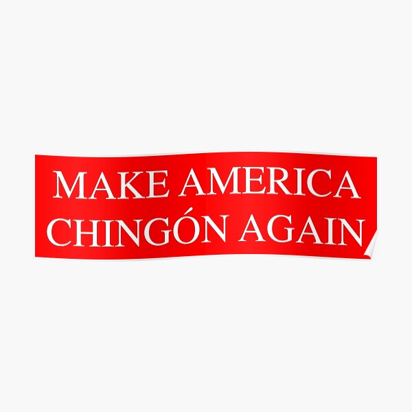 "Funny "Make America Chingón Again" Parody Phrase" Poster for Sale by ...