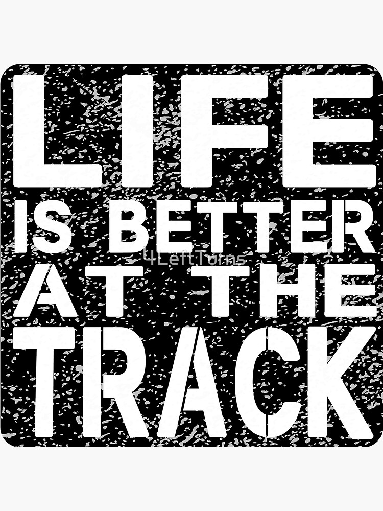 "Life is Better at the Track" Sticker for Sale by 4LeftTurns | Redbubble