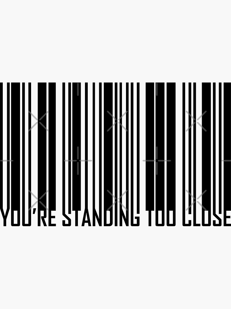 "YOU'RE STANDING TOO CLOSE" Sticker for Sale by Handstand365 | Redbubble