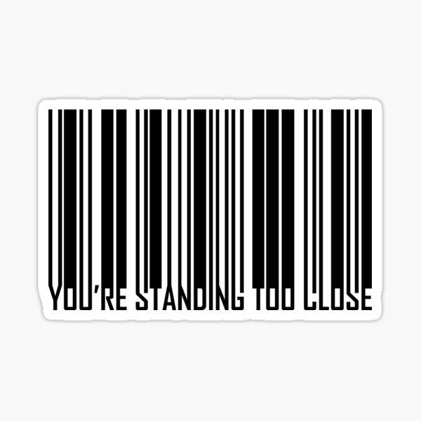 "YOU'RE STANDING TOO CLOSE" Sticker for Sale by Handstand365 | Redbubble