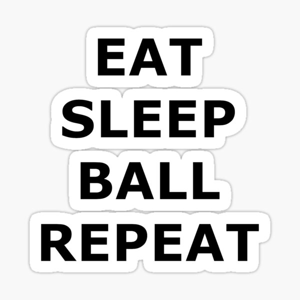 "EAT SLEEP BALL REPEAT GRAPHIC TEXT" Sticker for Sale by idegle19 ...
