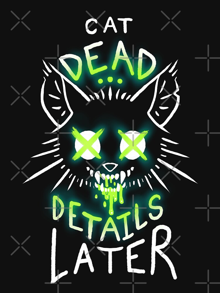 "Cat Dead, Details Later (reagent green)" T-shirt by artsydudejude ...