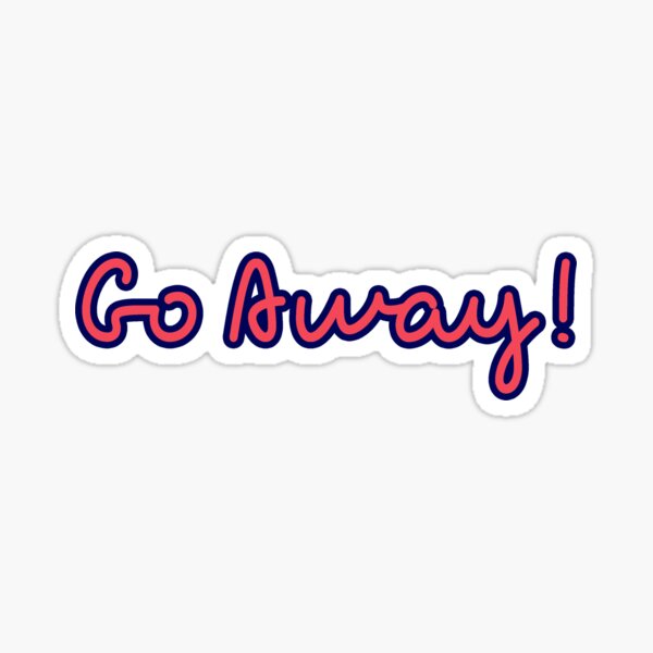 Go Away Stickers | Redbubble