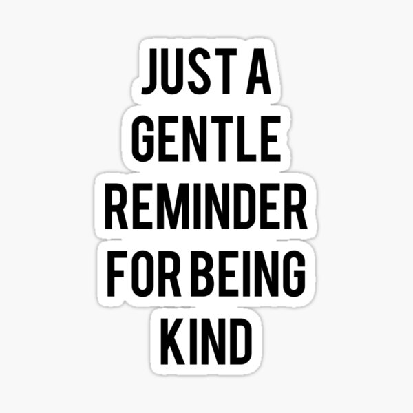 "Just a gentle reminder for being kind" Sticker for Sale by Sujitmone ...