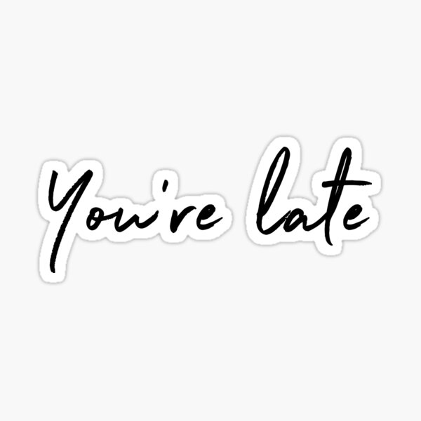 "You're Late v2" Sticker for Sale by beunstoppable | Redbubble