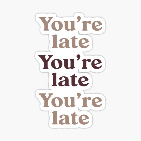"You're Late v3" Sticker by beunstoppable | Redbubble