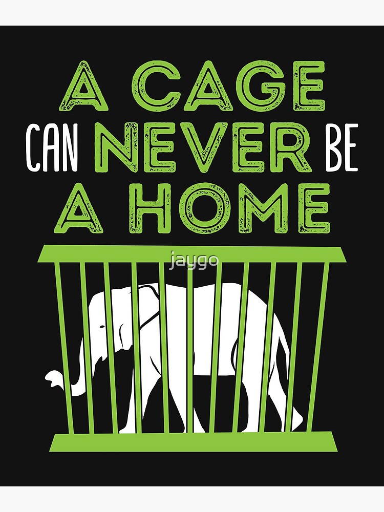 "Anti Zoo Anti-Zoo A Cage Can Never Be A Home" Poster by jaygo | Redbubble