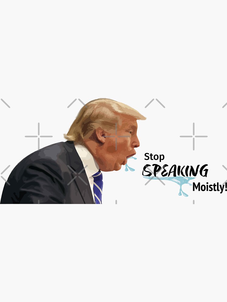 "Stop speaking moistly to me - Donald Trump" Sticker by KaymediaDesign ...