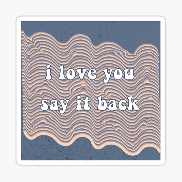 "I love you say it back" Sticker for Sale by maddiewaltman | Redbubble