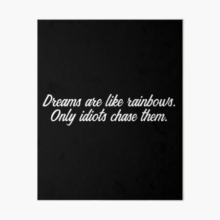 "Dreams are like rainbows Only Idiots Demotivational Quote" Art Board ...