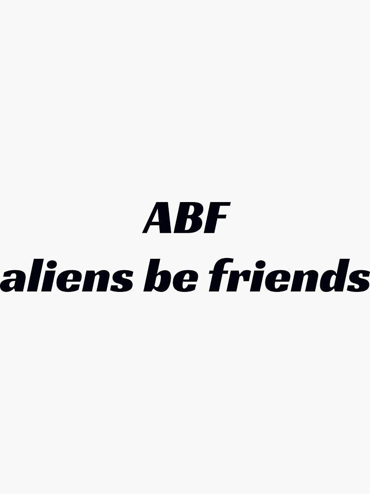 "abf stands for aliens be friends" Sticker for Sale by lexiescibilia ...