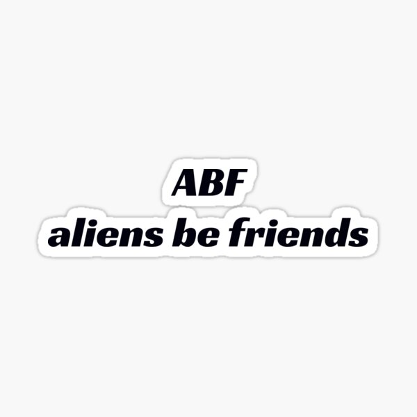 "abf stands for aliens be friends" Sticker for Sale by lexiescibilia ...