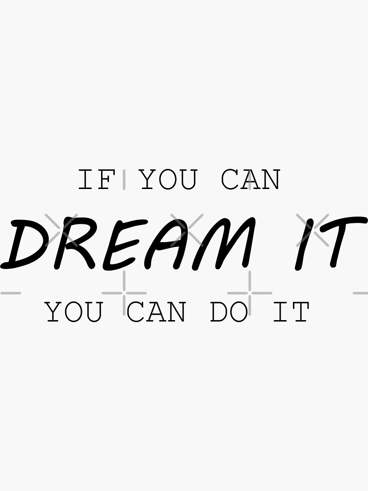 "if you can dream it you can do it design " Sticker by zouhairchnafa ...