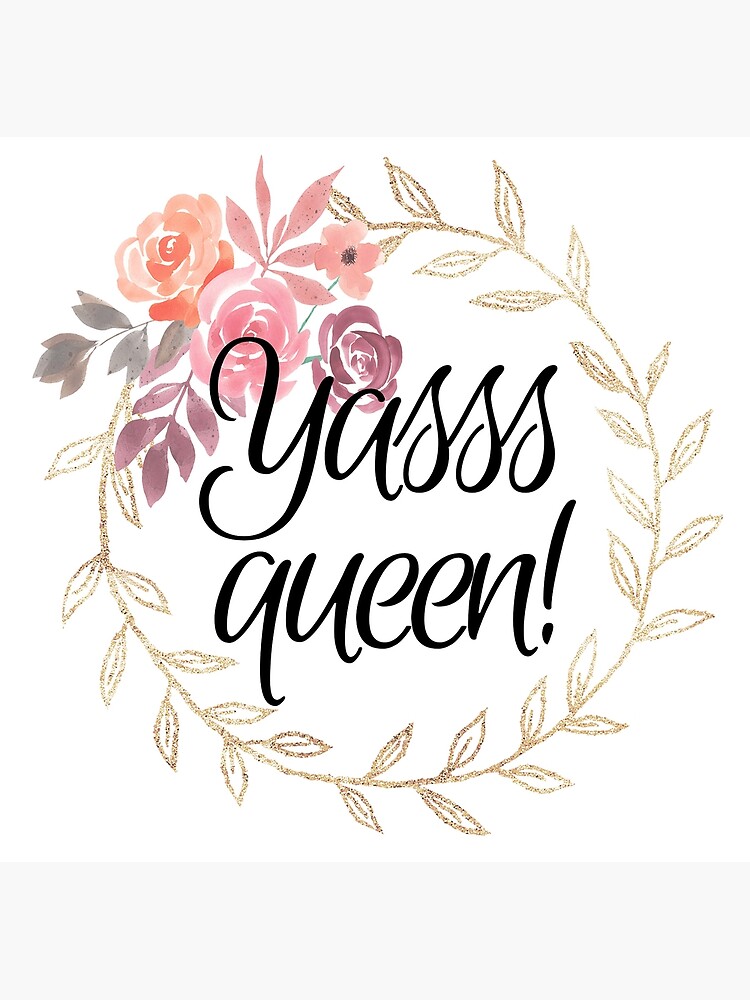 "YASSS QUEEN" Poster by xtinendencia | Redbubble