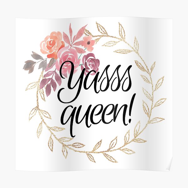 "YASSS QUEEN" Poster by xtinendencia | Redbubble