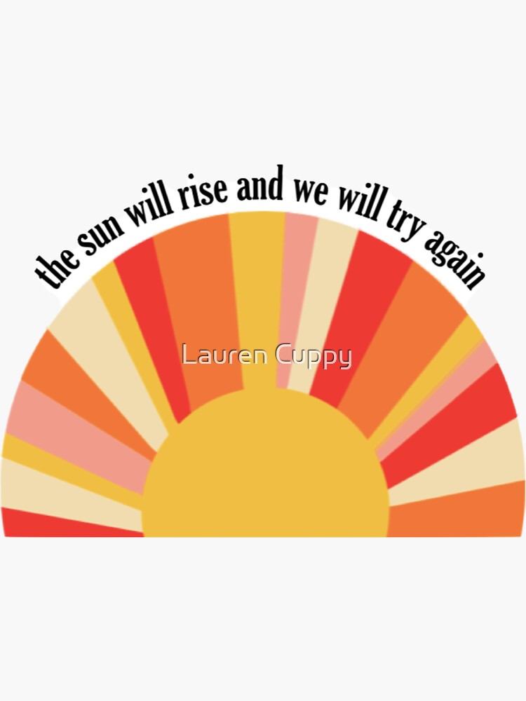 "The Sun Will Rise and We Will Try Again" Sticker for Sale by lcuppy ...