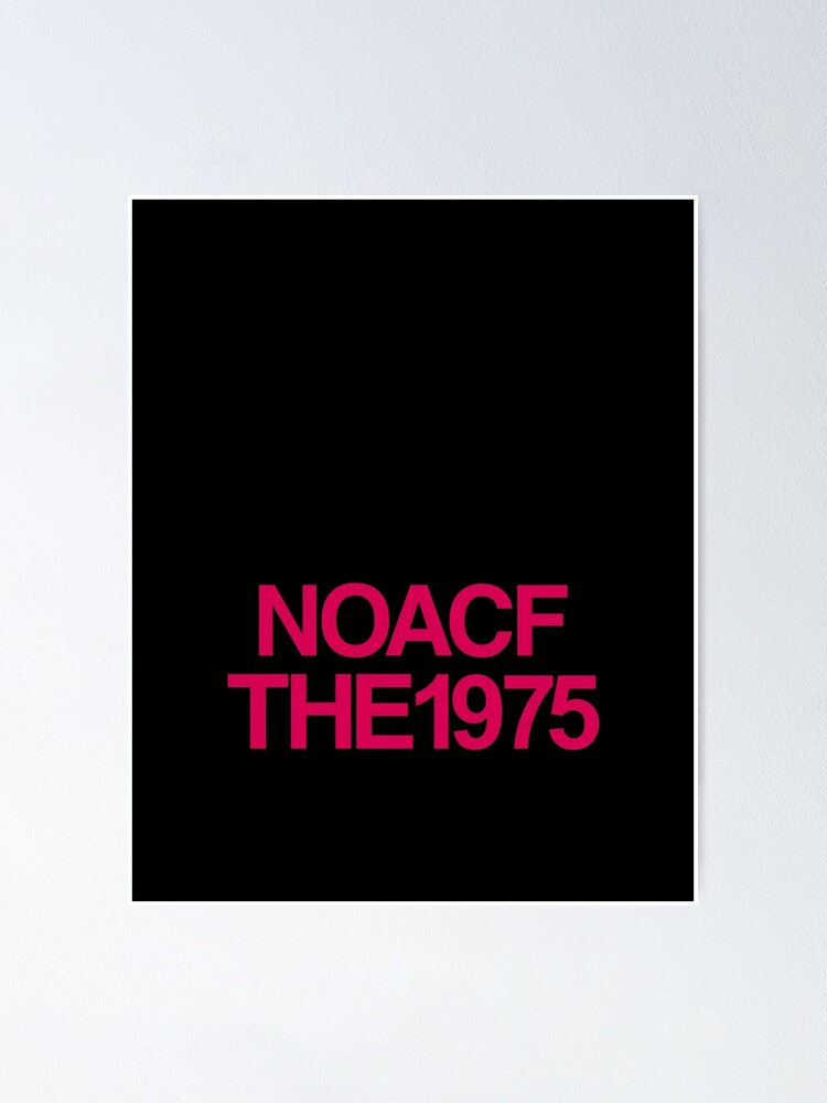 "NOACF - THE 1975" Poster by girlsandrobber | Redbubble