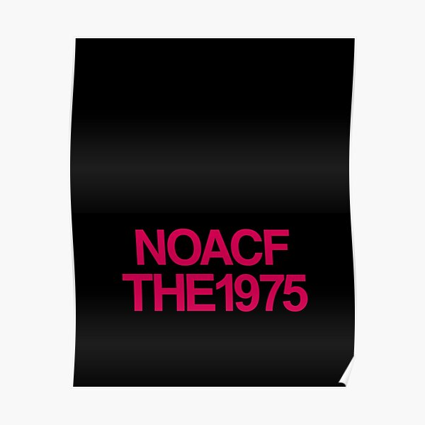 "NOACF - THE 1975" Poster by girlsandrobber | Redbubble