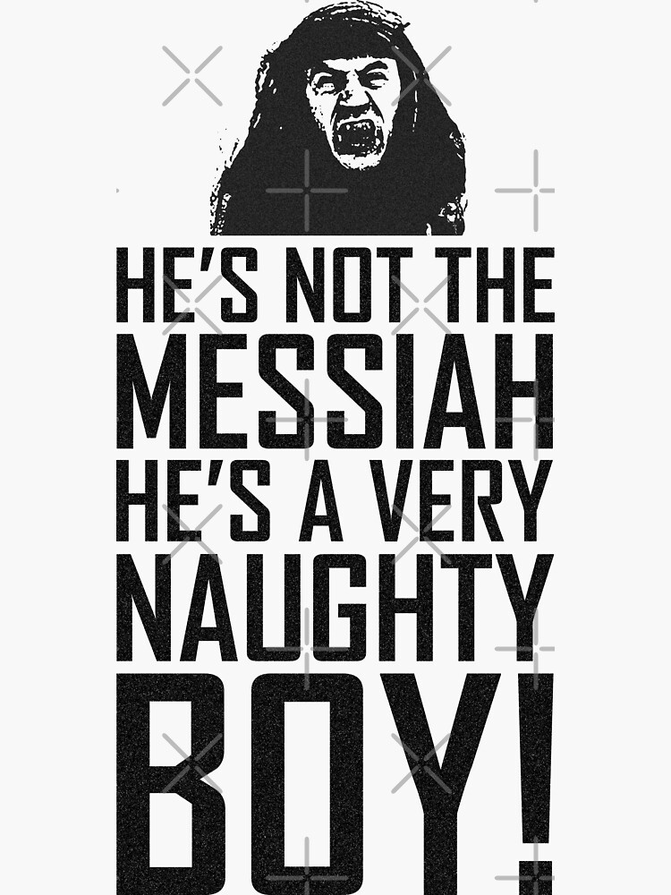 "He's Not The Messiah He's A Very Naughty Boy" Sticker by JEGS | Redbubble