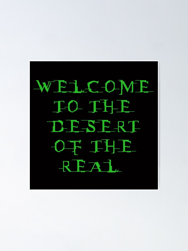 "Welcome to the desert of the real" Poster by DafyddEm | Redbubble