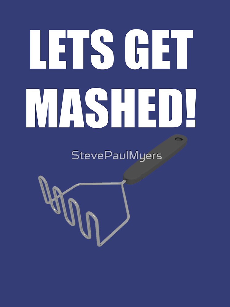 "Lets Get Mashed!" Essential T-Shirt for Sale by StevePaulMyers | Redbubble