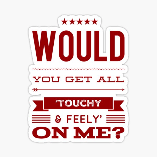 "Would You Get All 'Touchy & Feely' On Me?" Sticker for Sale by ...