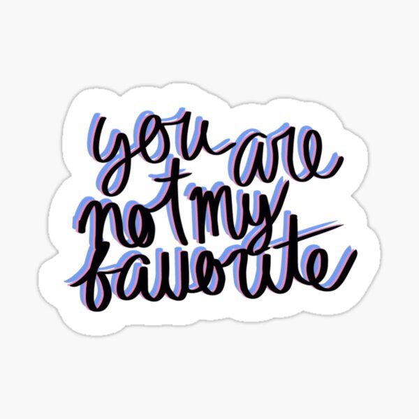 "You are not my favorite" Sticker for Sale by Cherry-VSCO | Redbubble