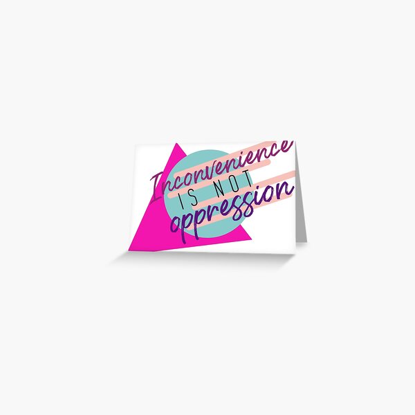 "Inconvenience is Not Oppression 80s style" Greeting Card by ...