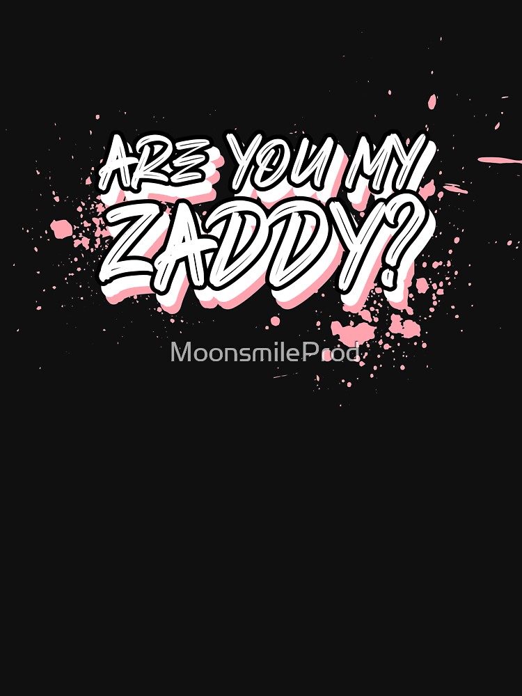 "Are You My Zaddy?" T-shirt for Sale by MoonsmileProd | Redbubble ...