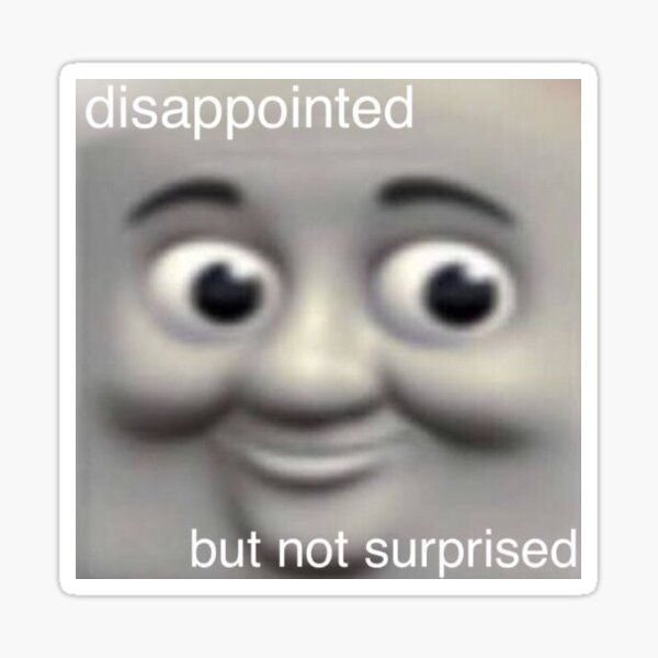 "Disappointed But Not Suprised Meme" Sticker for Sale by morganmeaux ...
