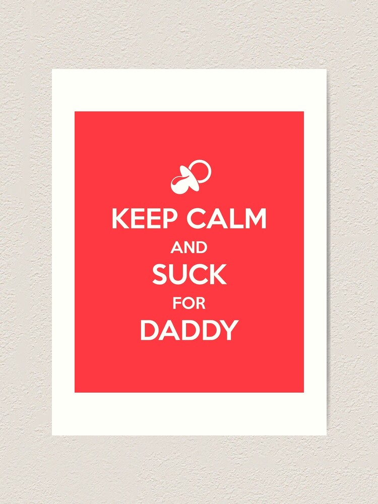 "Keep calm and suck for daddy" Art Print for Sale by SheriffBear ...