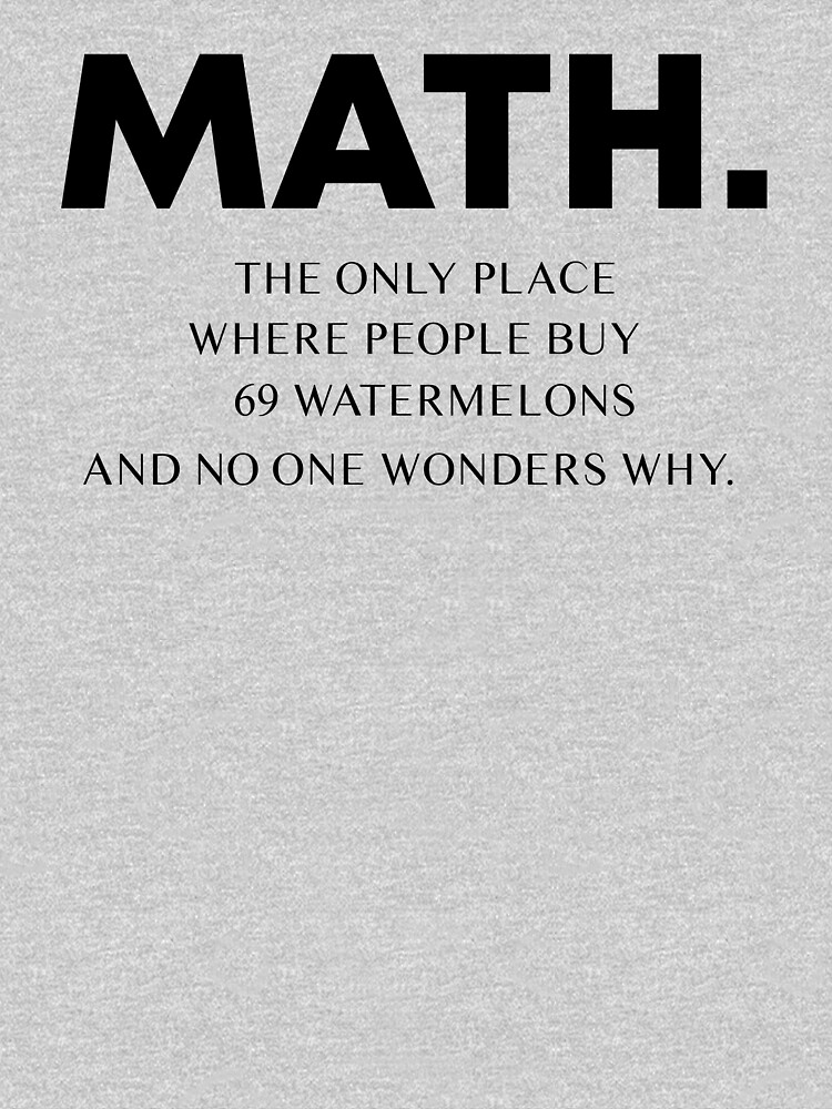 "Math The only place where people buy 69 watermelons and no one wonders ...