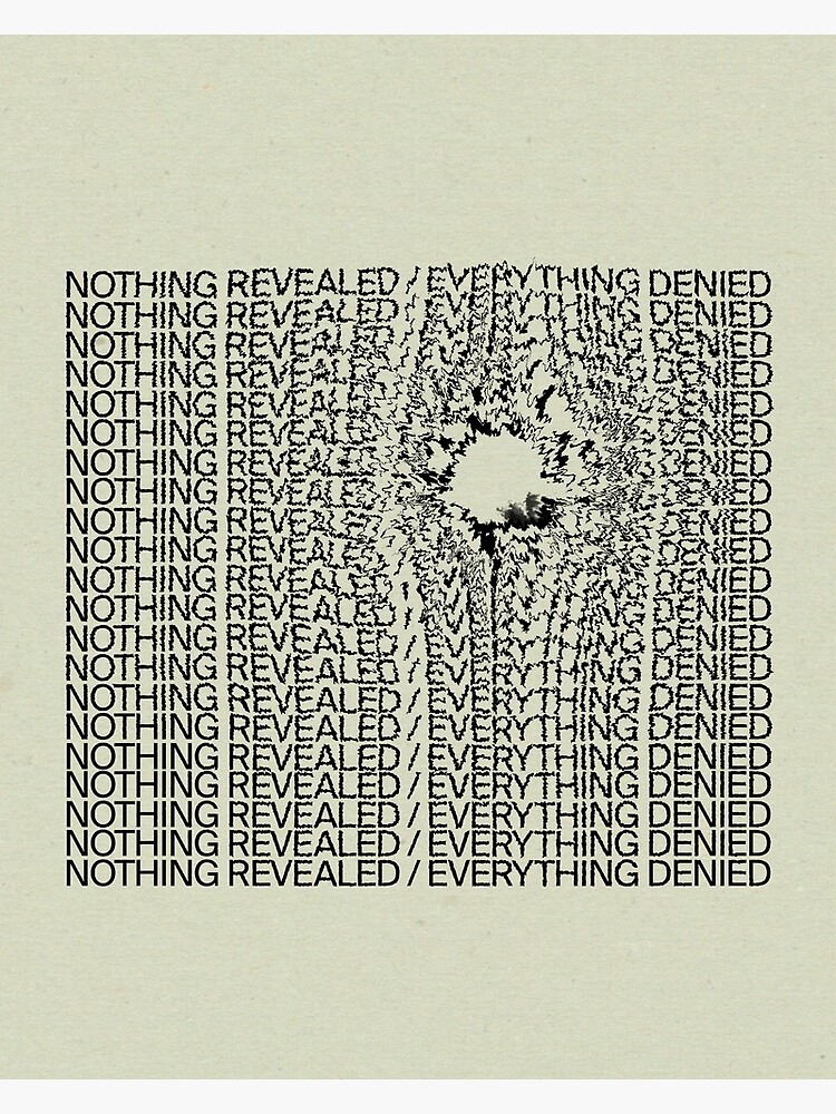 "NOTHING REVEALED / EVERYTHING DENIED" Poster for Sale by ...