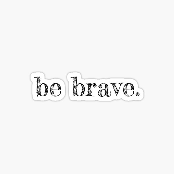Be Brave Stickers | Redbubble
