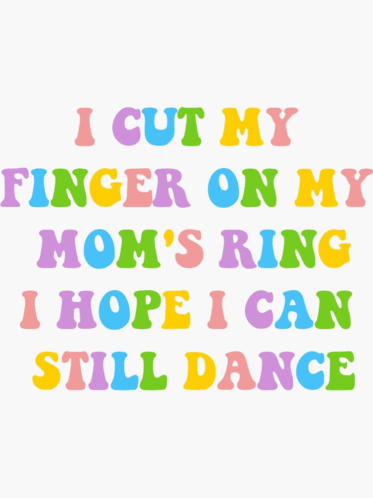 I Cut My Finger On My Moms Ring I Hope I Can Still Dance Sticker For