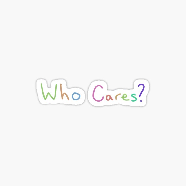 "Who cares sticker" Sticker for Sale by RenaM9816 | Redbubble