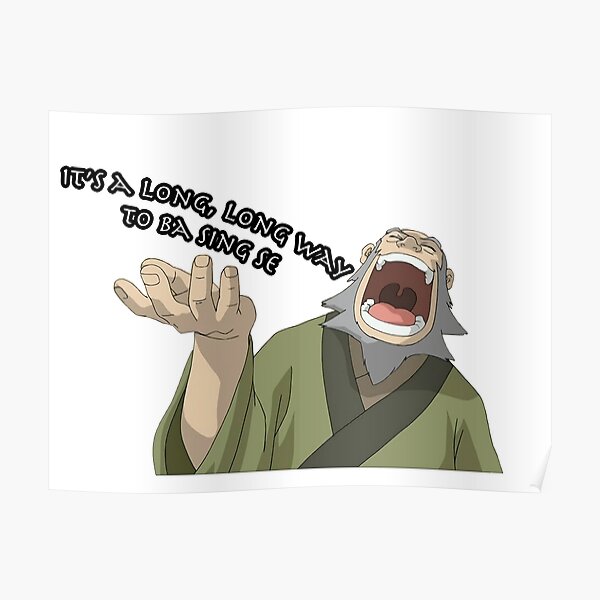 "Uncle Iroh Sings It's A Long, Long Way to Ba Sing Se" Poster for Sale ...