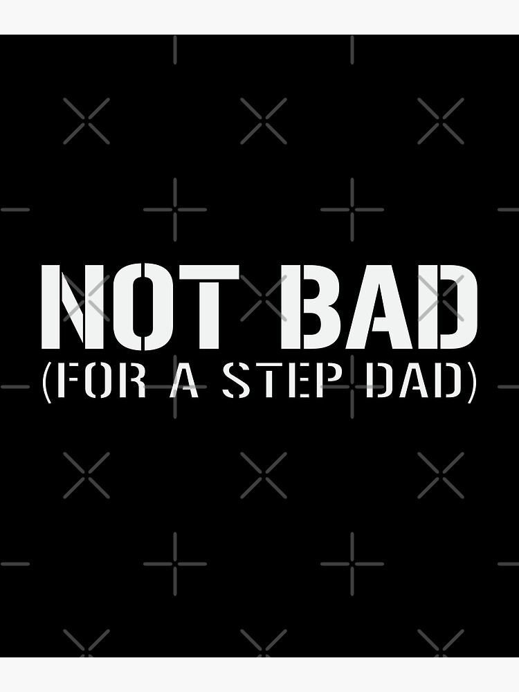 "Not Bad For A Step Dad" Poster for Sale by AJAD212 | Redbubble