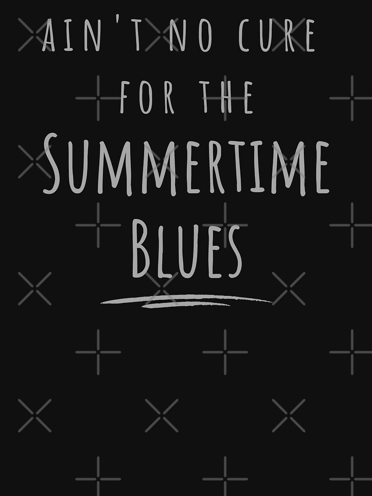 "Ain't No Cure For The Summertime Blues" Essential T-Shirt for Sale by ...