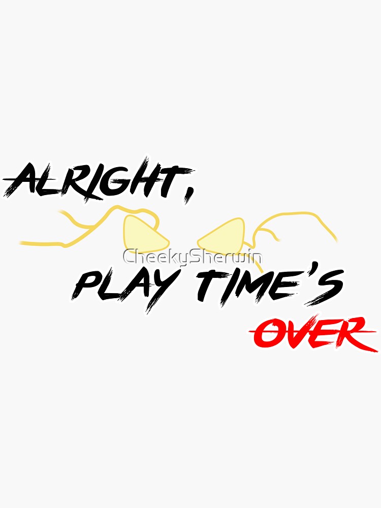 "Alright, play time is over" Sticker for Sale by CheekySherwin | Redbubble