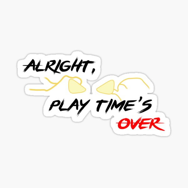 "Alright, play time is over" Sticker for Sale by CheekySherwin | Redbubble