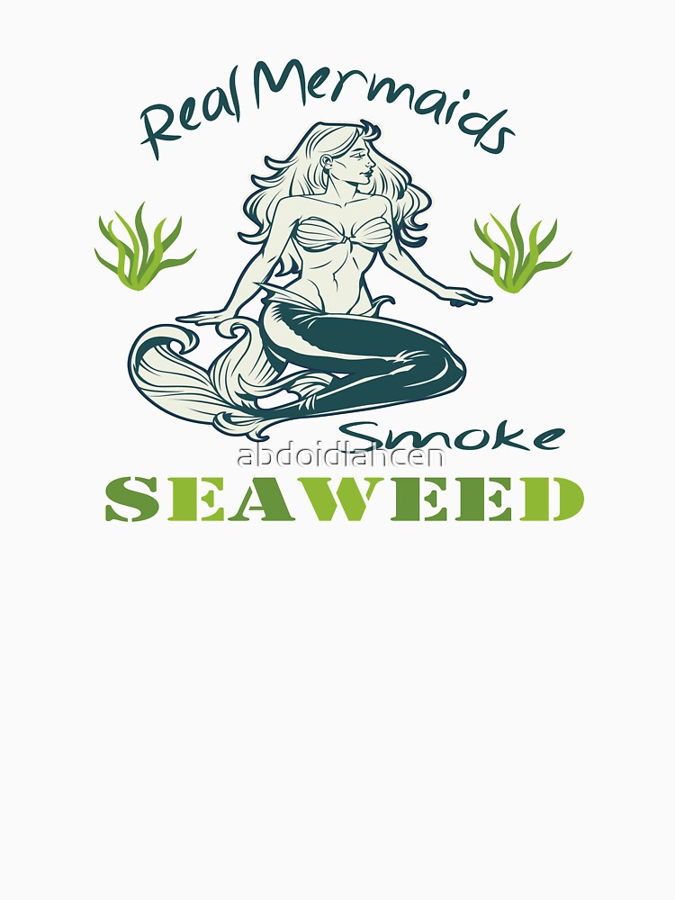 "Real Mermaids Smoke Seaweed Mermaids Seaweed Lovers" T-shirt for Sale ...