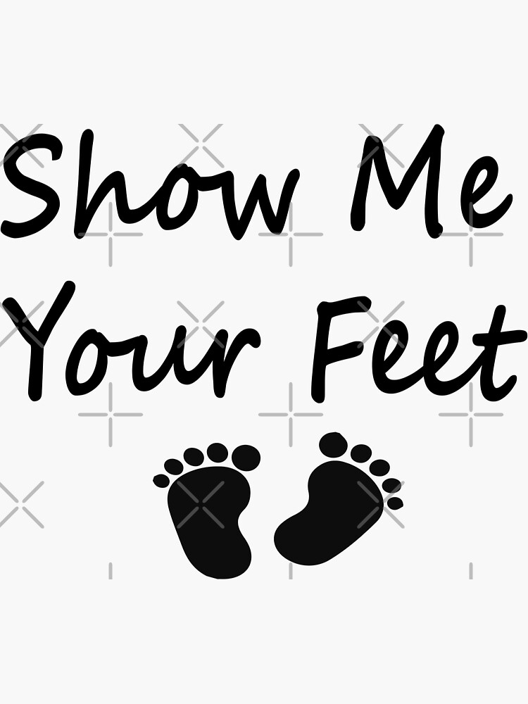 "Show Me Your Feet Funny Beautiful Graphic Design" Sticker for Sale by ...